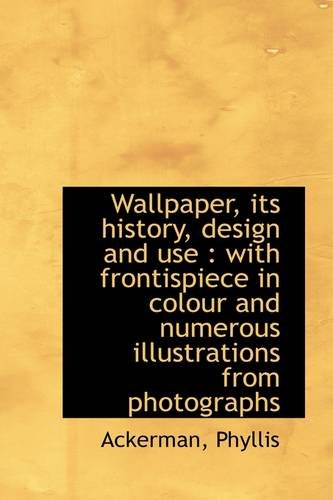 Wallpaper, its history, design and use: with frontispiece in colour and ...