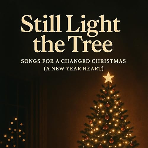 Still Light the Tree (Songs for a Changed Christmas (A New Year Heart ...