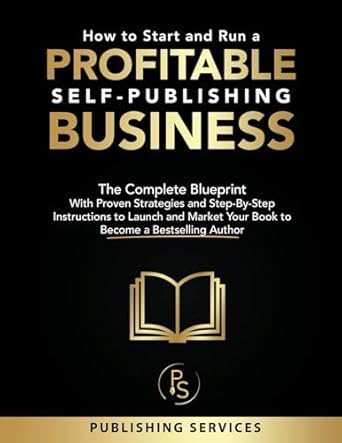How to Start and Run a Profitable Self-Publishing Business: The Complete Blueprint With Proven ...