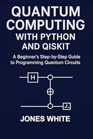 Quantum Computing with Python and Qiskit: A Beginner’s Step-by-Step ...