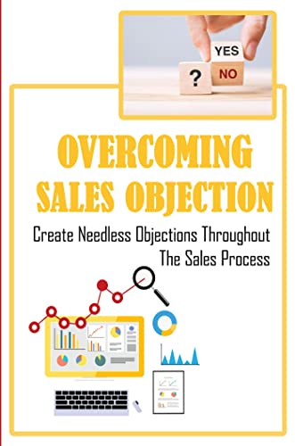 Amazon.com: Overcoming Sales Objection: Create Needless Objections ...