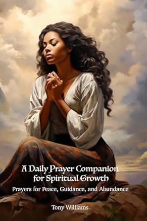 A daily prayer companion for spiritual growth: Prayers for Peace, Guidance and Abundance ...