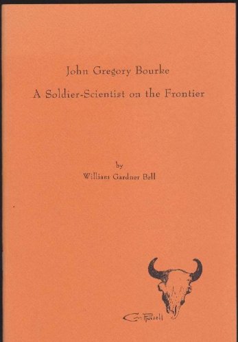 John Gregory Bourke, A Soldier-Scientist on the Frontier: William ...