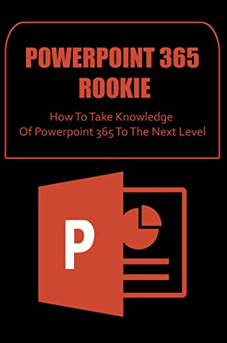 Amazon.com: Powerpoint 365 Rookie: How To Take Knowledge Of Powerpoint 365 To The Next Level ...
