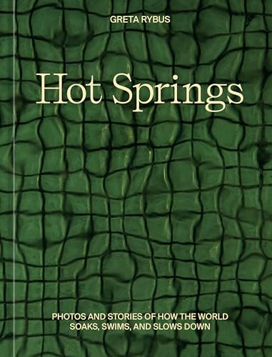 Hot Springs: Photos and Stories of How the World Soaks, Swims, and ...