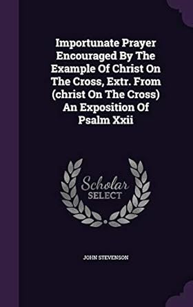 Importunate Prayer Encouraged By The Example Of Christ On The Cross ...