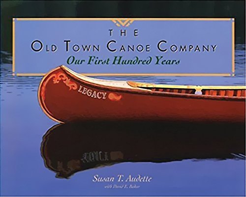 The Old Town Canoe Company: Our First Hundred Years: Audette, Susan T ...
