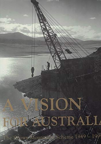 A Vision for Australia: the Snowy Mountains Scheme 1949-199: Robert ...