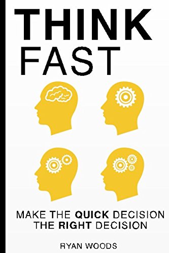 Think Fast: Make the Quick Decision the Right Decision (Decision Making ...