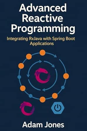 Advanced Reactive Programming: Integrating RxJava with Spring Boot Applications: 9798341274778 ...