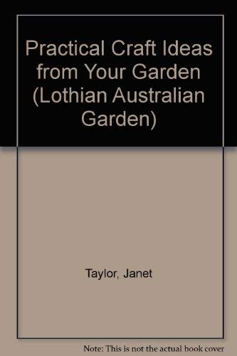 Practical Craft Ideas from Your Garden (Lothian Australian Garden S ...