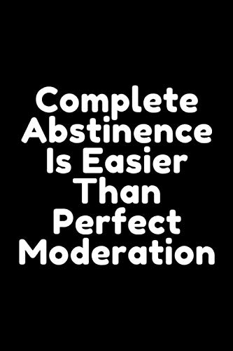 Complete Abstinence Is Easier Than Perfect Moderation: Lined Notebook ...