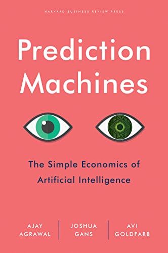 Prediction Machines: The Simple Economics of Artificial Intelligence ...