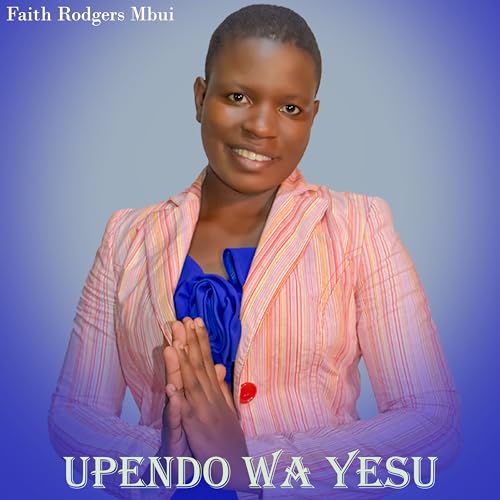 Upendo wa Yesu by Faith Rodgers Mbui on Amazon Prime Music
