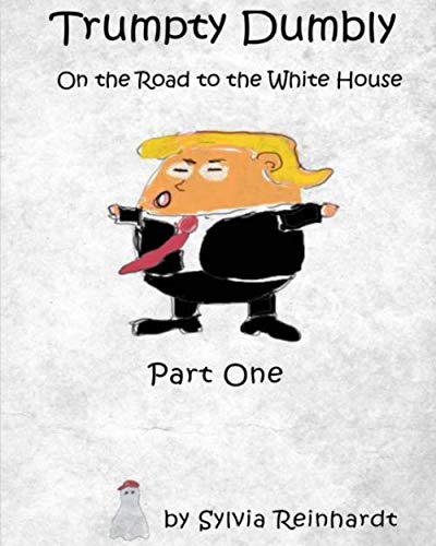Trumpty Dumbly On the Road to the White House: Reinhardt, Sylvia A ...