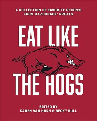 Eat Like the Hogs: A Collection of Favorite Recipes from Razorback ...