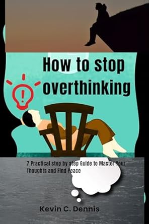 How to stop overthinking : Practical step by step Guide to Master Your ...