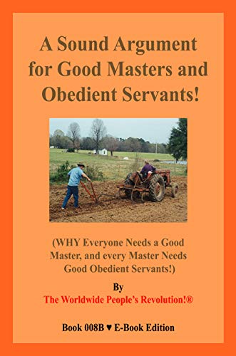 A Sound Argument for Good Masters and Obedient Servants!: (WHY Everyone ...