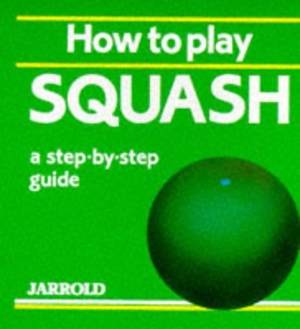 How to Play Squash: A Step-By-Step Guide (Jarrold Sports): Shaw, Mike ...