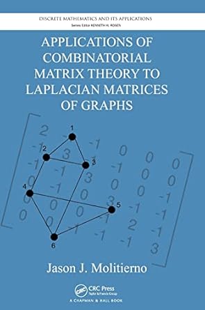 Buy Applications of Combinatorial Matrix Theory to Laplacian Matrices of Graphs (Discrete ...