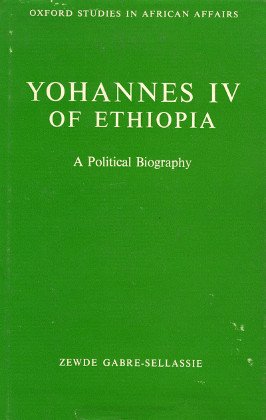 Yohannes IV of Ethiopia: A political biography (Oxford studies in ...