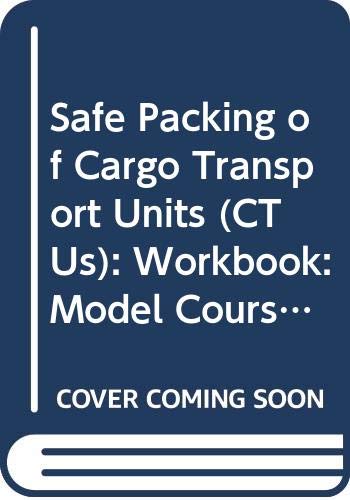 Safe Packing of Cargo Transport Units (CTUs) 2001: Workbook: unknown ...