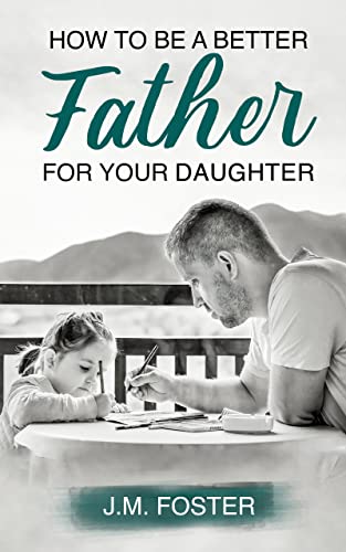 Amazon.com: How to be a Better Dad for your Daughter eBook : Foster, J ...