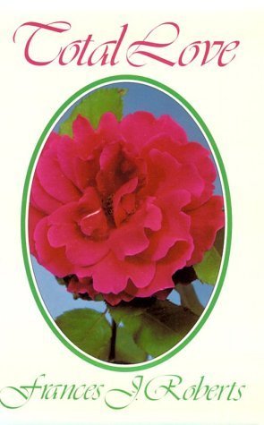 Total Love: Frances J. Roberts: 9780932814333: Amazon.com: Books