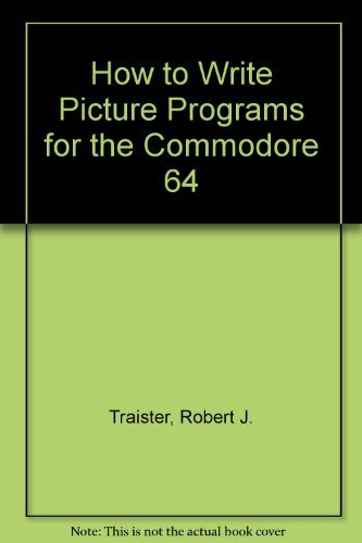 How to Write Picture Programs for the Commodore 64: Traister, Robert J ...