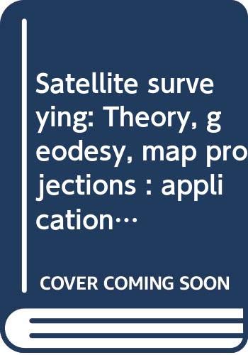 Satellite surveying: Theory, geodesy, map projections : applications ...