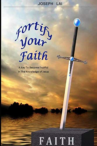Fortify Your Faith: A Key To Becoming Fruitful In The Knowledge Of ...