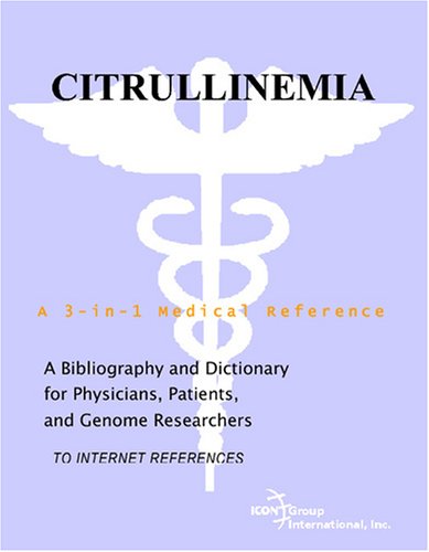 Citrullinemia - A Bibliography and Dictionary for Physicians, Patients ...