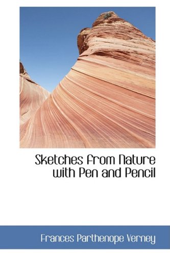 Sketches from Nature With Pen and Pencil: Verney, Frances Parthenope ...