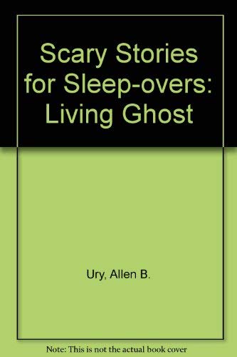 The Living Ghost: A Novel (Scary Stories for Sleep-overs): Ury, Allen B ...