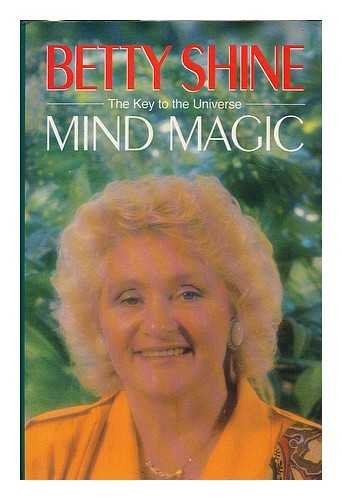 Mind magic : the key to the universe / Betty Shine: Shine, Betty ...