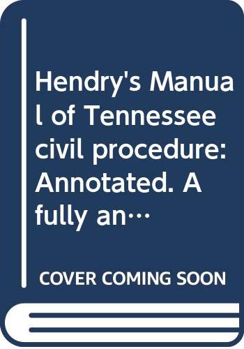 Hendry's Manual of Tennessee civil procedure: Annotated. A fully ...