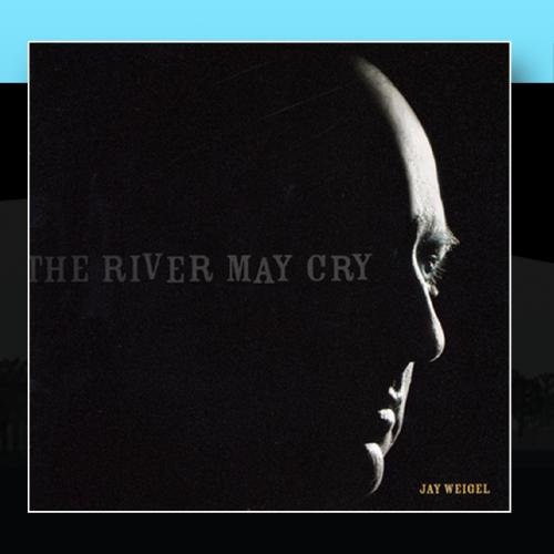 Jay Weigel, Various, Jay Weigel, Phillip Manuel - The River May Cry ...