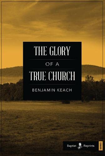 The Glory of a True Church: Benjamin Keach: 9781599255057: Amazon.com ...
