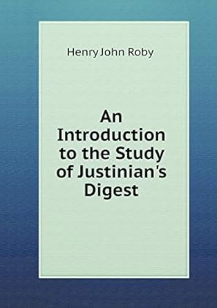 An Introduction to the Study of Justinian's Digest: Roby, Henry John ...