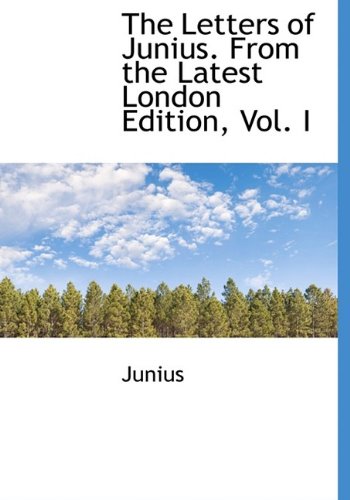 The Letters of Junius. From the Latest London Edition, Vol. I: Junius ...