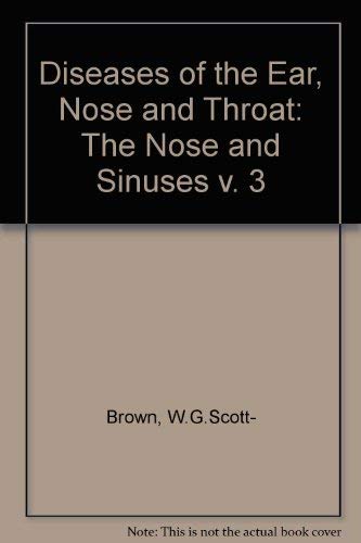 Diseases of the Ear, Nose and Throat: The Nose and Sinuses v. 3: W G ...