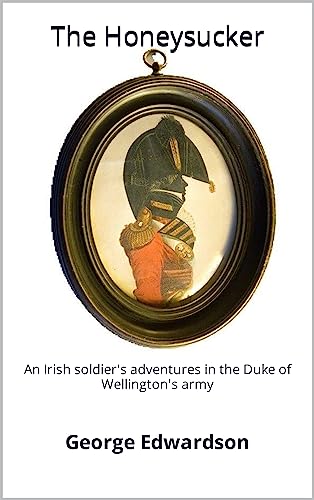 The Honeysucker: An Irish soldier's adventures in the Duke of ...