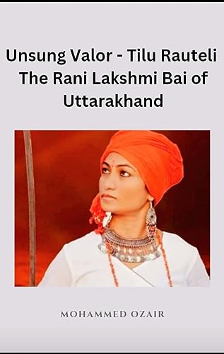 Unsung Valor - Tilu Rauteli: The Rani Lakshmi Bai of Uttarakhand eBook ...