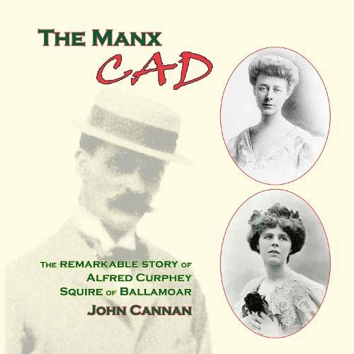 Buy The Manx Cad: The Remarkable Story of Alfred Curphey Squire of ...