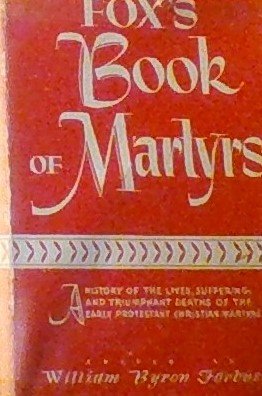 Fox's Book of Martyrs: A History of the Lives, Sufferings, and Deaths ...