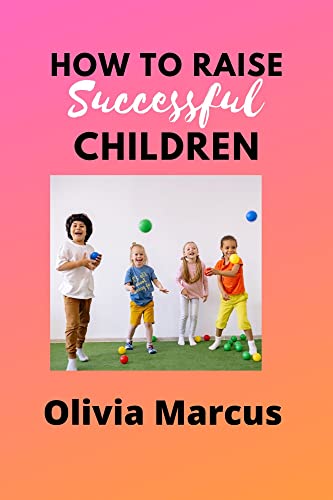How To Raise Successful Children: Step by step on how to raise a ...