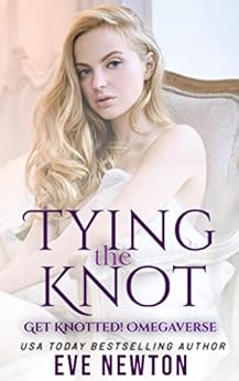 Tying the Knot: Get Knotted!: A Steamyverse Standalone Reverse Harem Omegaverse - Kindle edition ...