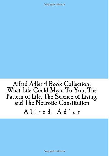 Alfred Adler 4 Book Collection: What Life Could Mean To You, The ...