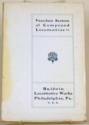 Vauclain System of Compound Locomotives: Baldwin Locomotive Works ...