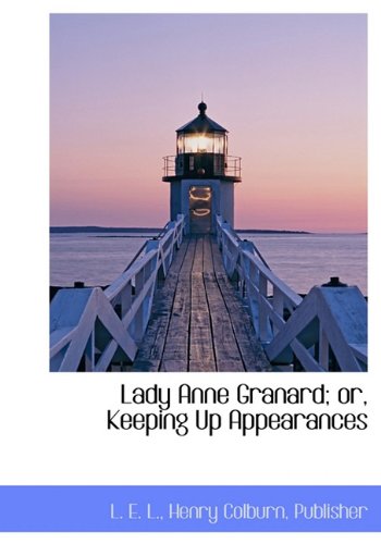 Lady Anne Granard; or, Keeping Up Appearances: L., L. E., Henry Colburn ...